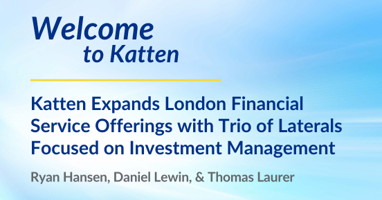 Katten Expands London Financial Service Offerings with Trio of Laterals ...