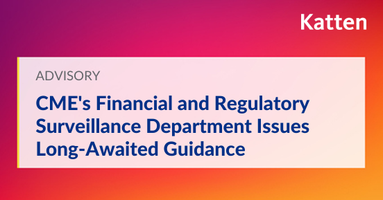 CME's Financial and Regulatory Surveillance Department Issues Long-Awaited Guidance | Katten ...