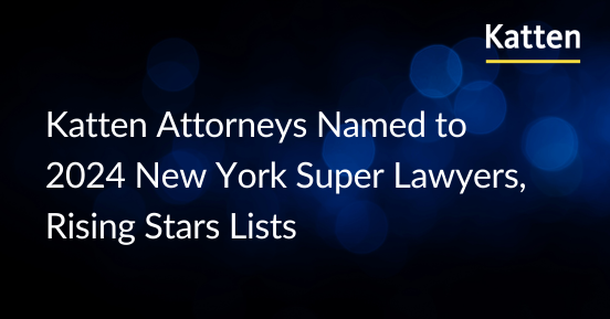 Katten Attorneys Named to 2024 New York Super Lawyers, Rising Stars Lists | Katten Muchin ...
